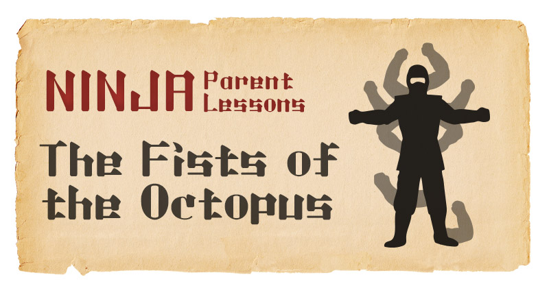 Ninja Parent Lessons: The Fists of the Octopus – HowToBeADad.com